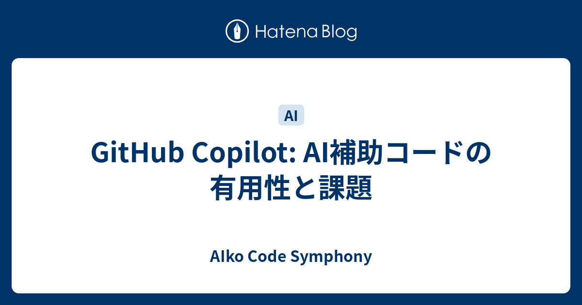GitHub Copilot: AI補助コードの有用性と課題 - AIko Code Symphony