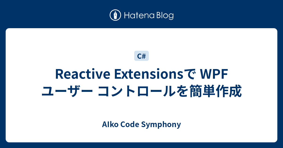 Reactive Extensionsで WPF ユーザー コントロールを簡単作成 - AIko Code Symphony