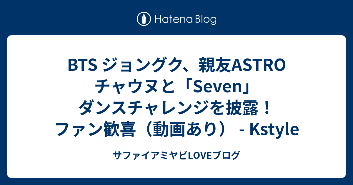 BTS ジョングク、親友ASTRO チャウヌと「Seven」ダンスチャレンジを披露！ファン歓喜（動画あり） - Kstyle - サファイアミヤビLOVEブログ