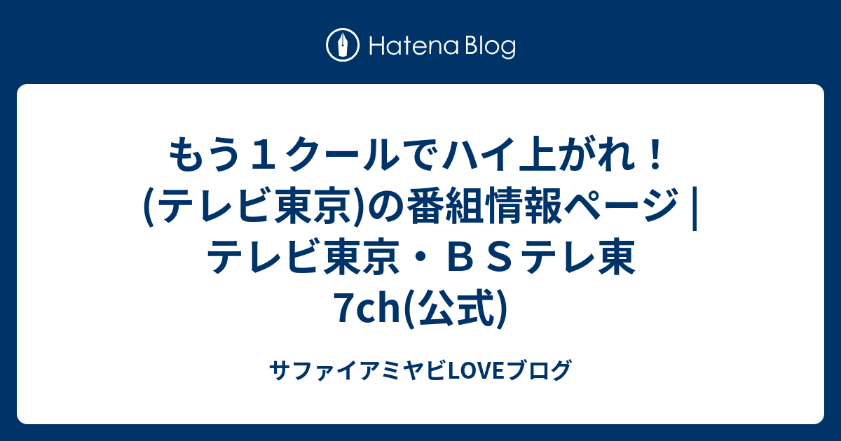 もう1クールでハイ上がれ！(テレビ東京)の番組情報ページ | テレビ東京・BSテレ東 7ch(公式) - サファイアミヤビLOVEブログ