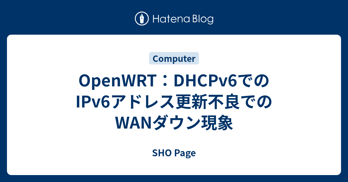 OpenWRT：DHCPv6でのIPv6アドレス更新不良でのWANダウン現象 - SHO Page