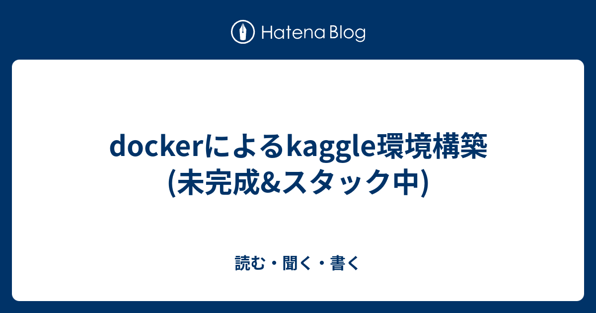 dockerによるkaggle環境構築(未完成&スタック中) - 読む・聞く・書く