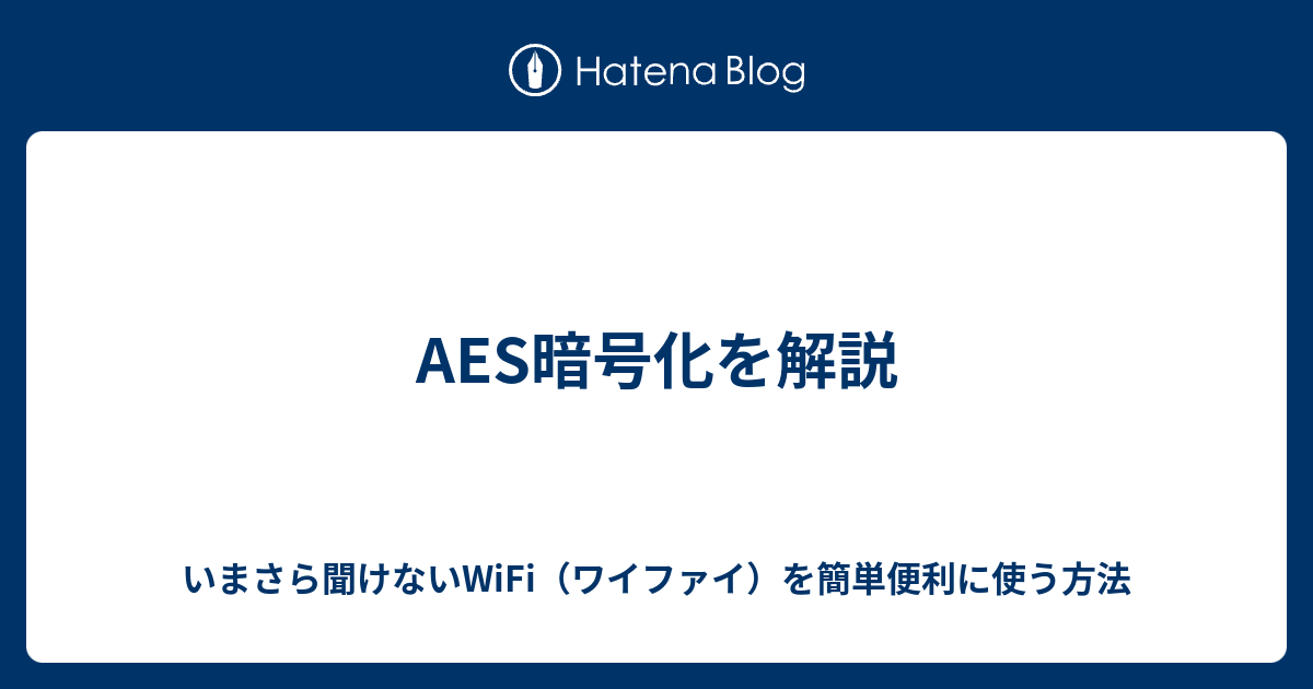 AES暗号化を解説 - いまさら聞けないWiFi（ワイファイ）を簡単便利に使う方法