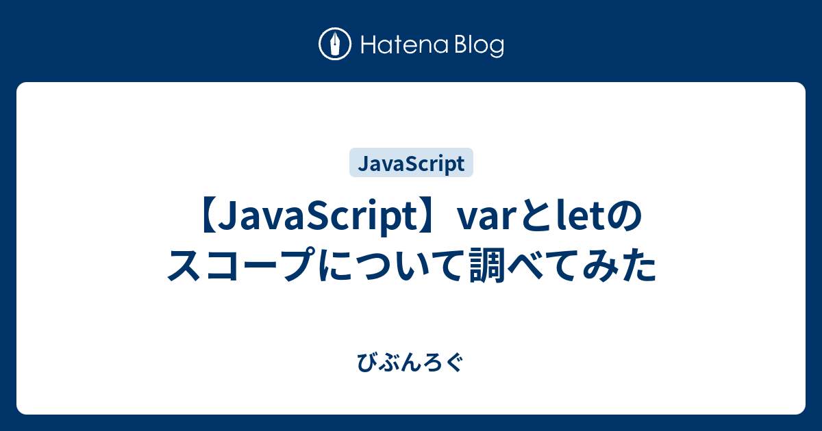 【JavaScript】varとletのスコープについて調べてみた - びぶんろぐ