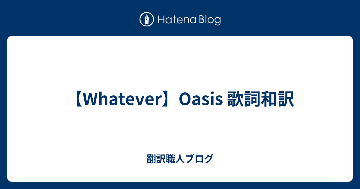 【Whatever】Oasis 歌詞和訳 - 翻訳職人ブログ