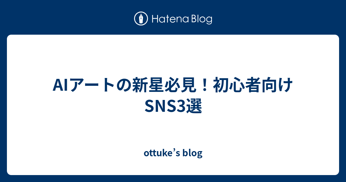 AIアートの新星必見！初心者向けSNS3選 - ottuke’s blog