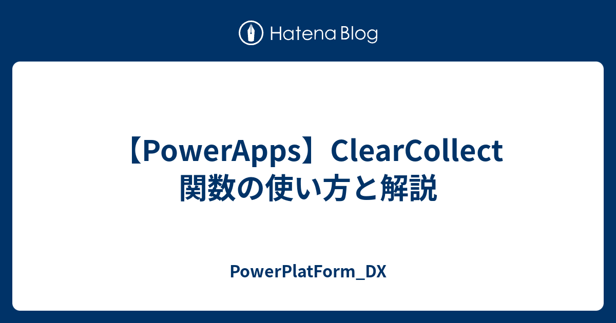 【PowerApps】ClearCollect 関数の使い方と解説 - PowerPlatForm_DX