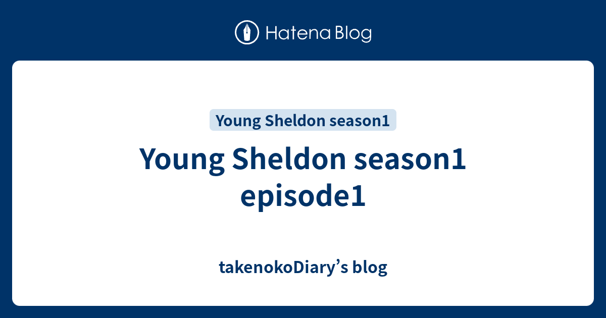 Young Sheldon season1 episode1 - takenokoDiary’s blog