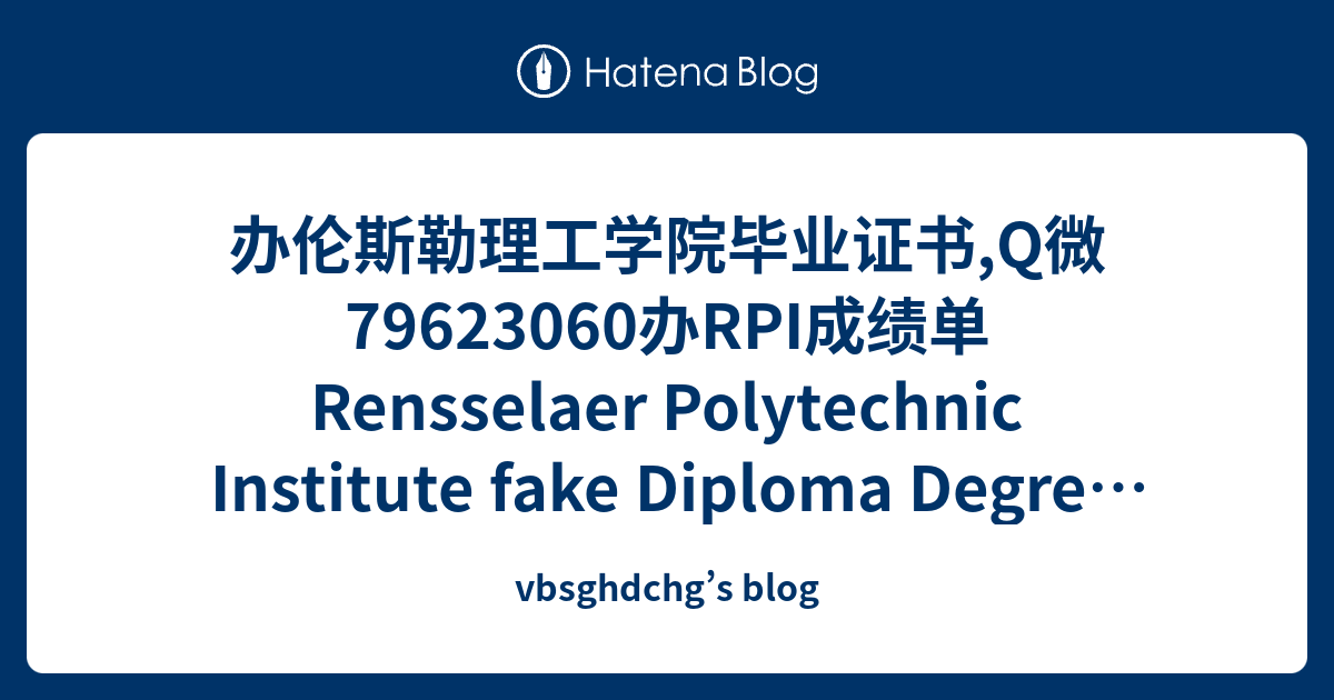 办伦斯勒理工学院毕业证书,Q微79623060办RPI成绩单Rensselaer Polytechnic Institute fake ...