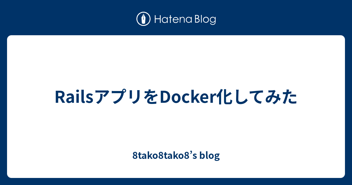 RailsアプリをDocker化してみた - 8tako8tako8’s blog