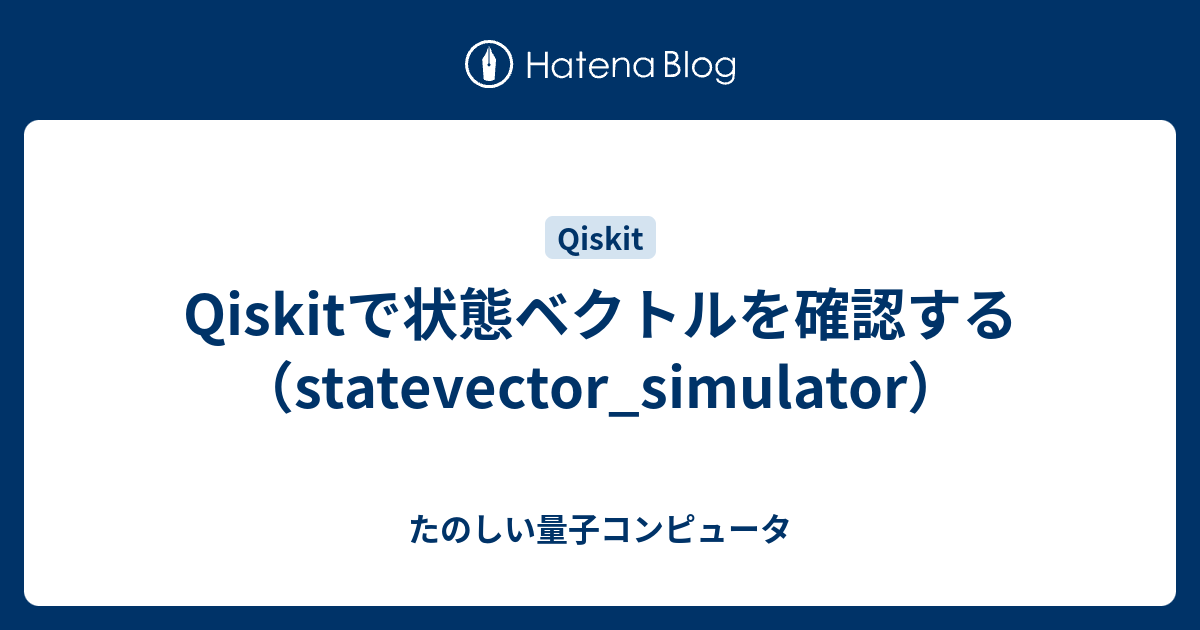 Qiskitで状態ベクトルを確認する（statevector_simulator） - たのしい量子コンピュータ