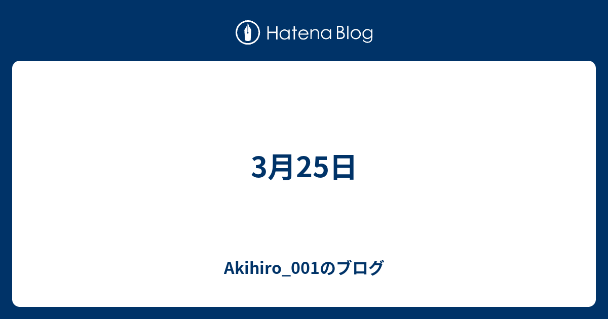 3月25日 - Akihiro_001のブログ