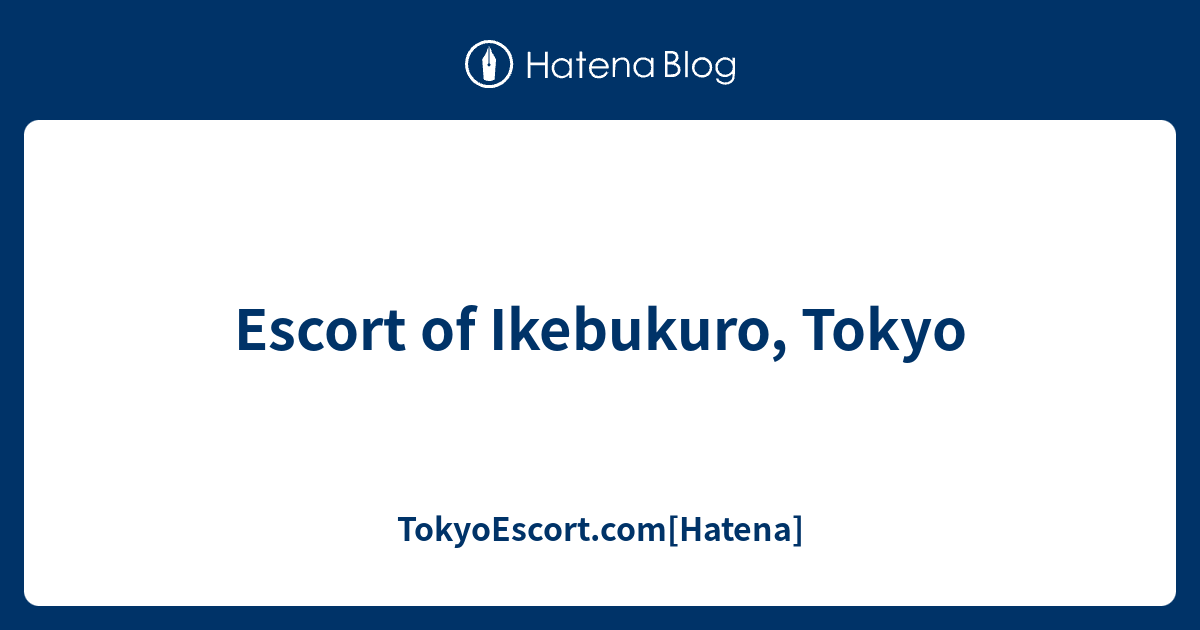 Escort of Ikebukuro, Tokyo - TokyoEscort.com[Hatena]