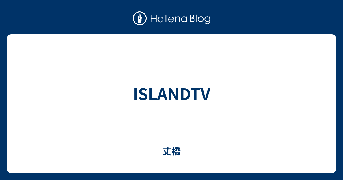 ISLANDTV - 丈橋
