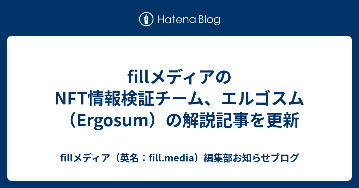 fillメディアのNFT情報検証チーム、エルゴスム（Ergosum）の解説記事を更新 - fillメディア（英名：fill.media）編集部お知らせブログ