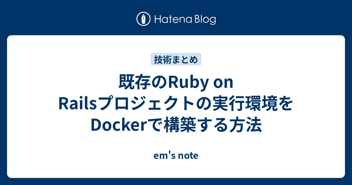 既存のRuby on Railsプロジェクトの実行環境をDockerで構築する方法 - em's note