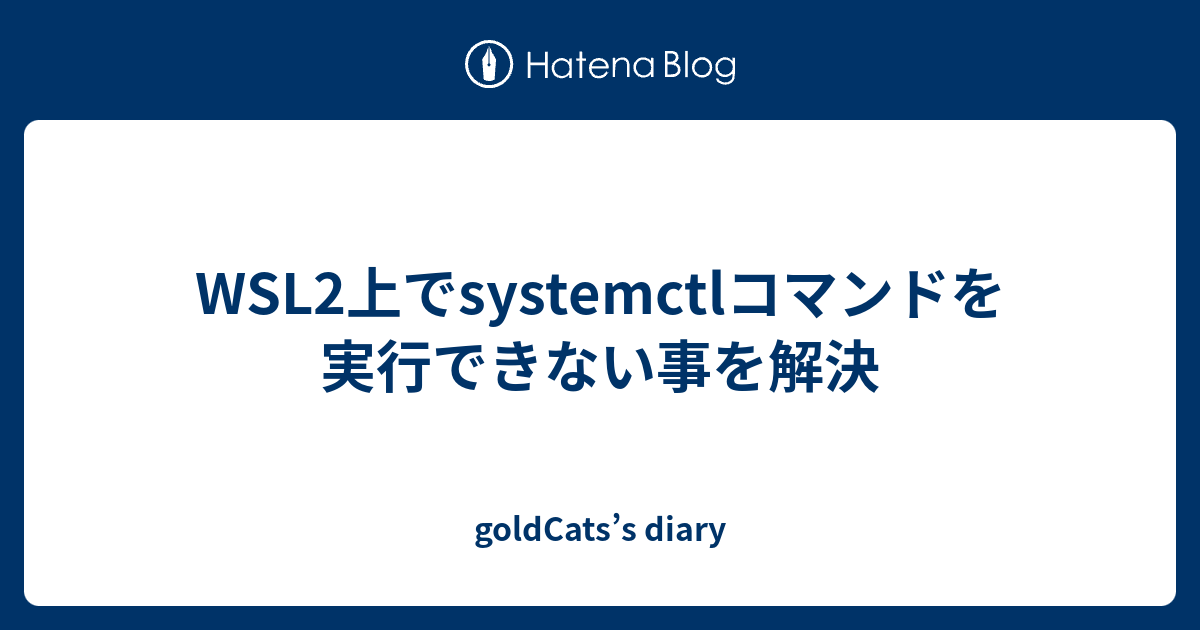 WSL2上でsystemctlコマンドを実行できない事を解決 - goldCats’s diary