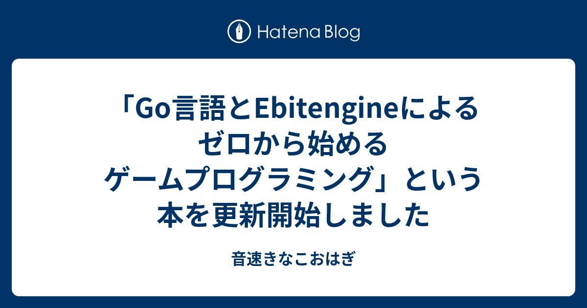 「Go言語とEbitengineによる ゼロから始めるゲームプログラミング」という本を更新開始しました - 音速きなこおはぎ