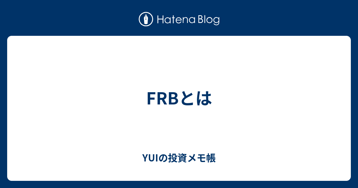 FRBとは - YUIの投資メモ帳