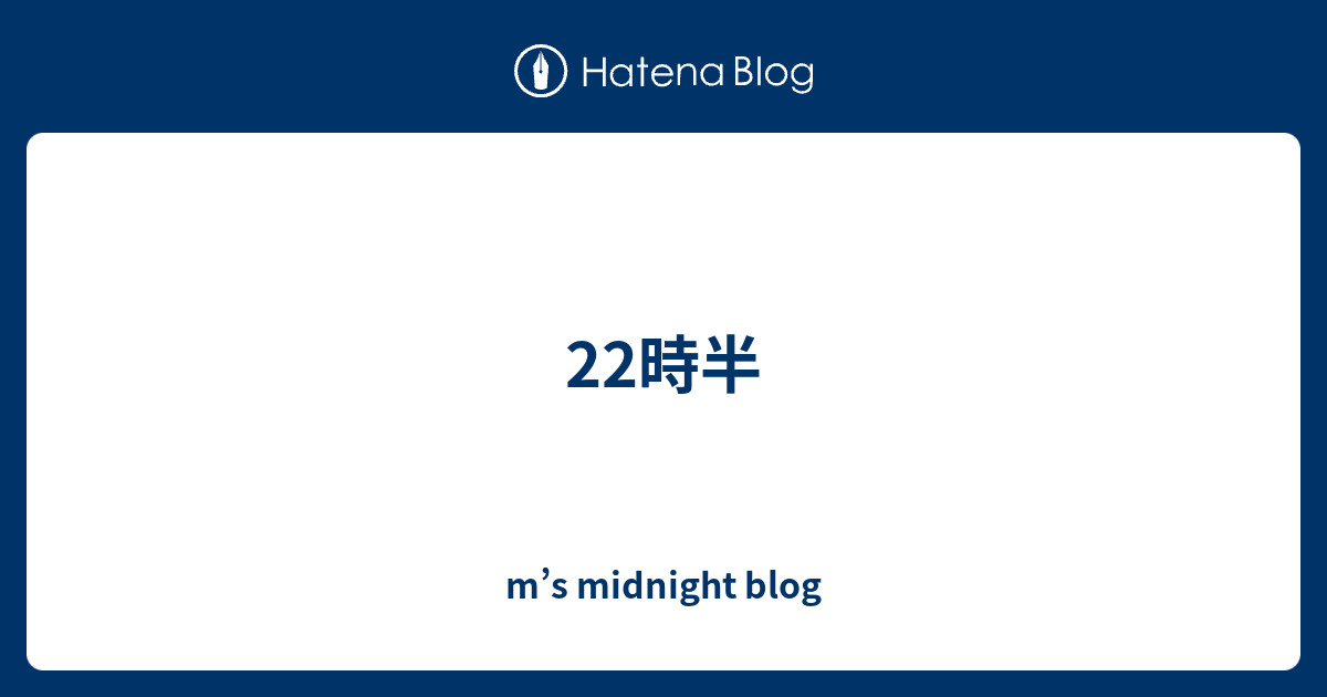 22時半 - m’s midnight blog