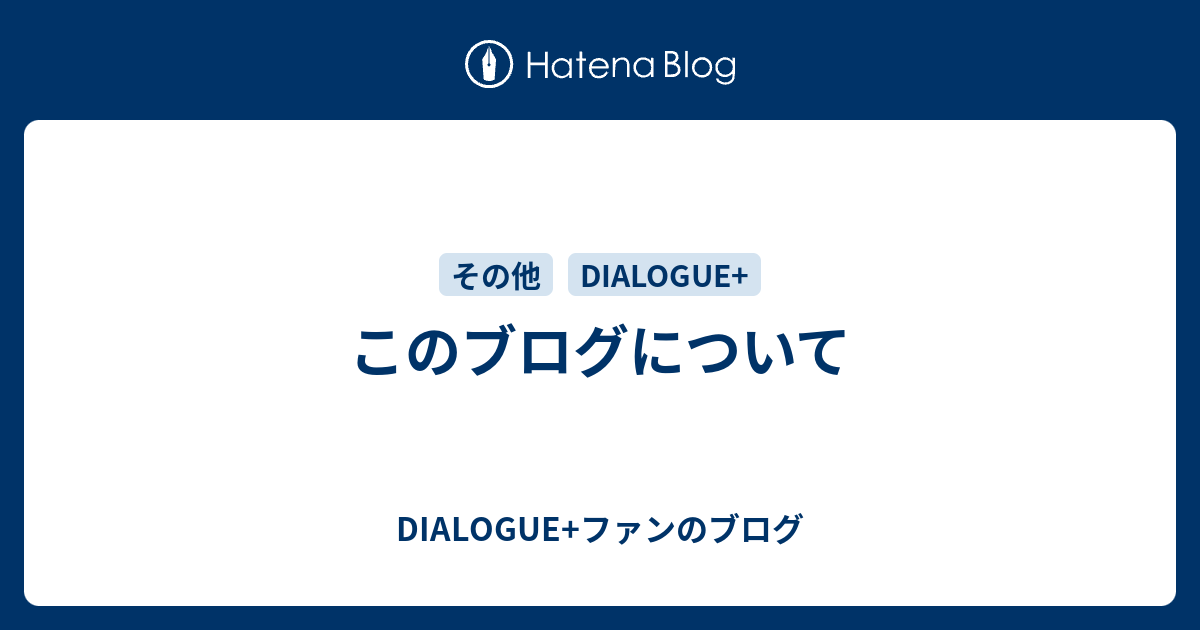 このブログについて - DIALOGUE+ファンのブログ