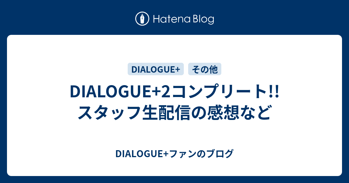 DIALOGUE+2コンプリート!!スタッフ生配信の感想など - DIALOGUE+ファンのブログ