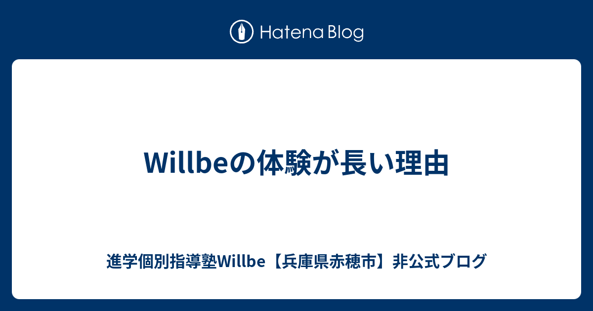 Willbeの体験が長い理由 - 進学個別指導塾Willbe【兵庫県赤穂市】非公式ブログ