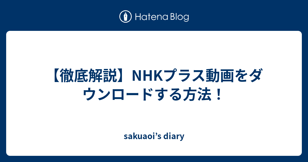 【徹底解説】NHKプラス動画をダウンロードする方法！ - sakuaoi’s diary
