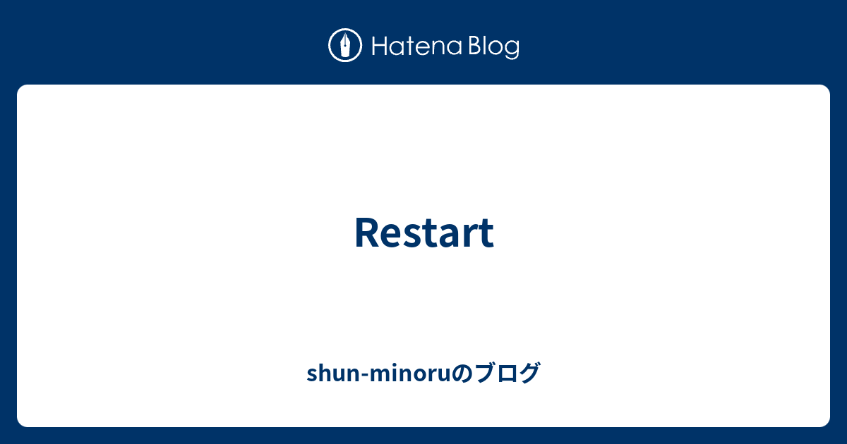 Restart - shun-minoruのブログ