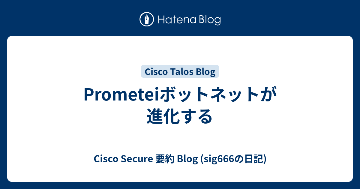 Prometeiボットネットが進化する - Cisco Secure 要約 Blog (sig666の日記)