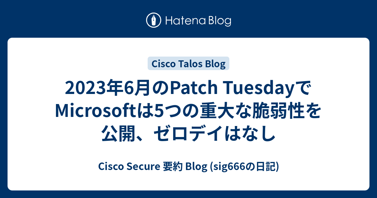 2023年6月のPatch TuesdayでMicrosoftは5つの重大な脆弱性を公開、ゼロデイはなし - Cisco Secure 要約 ...