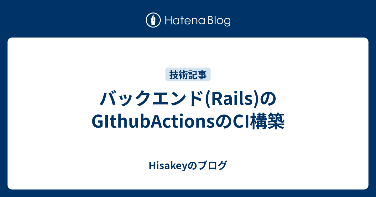 バックエンド(Rails)のGIthubActionsのCI構築 - Hisakeyのブログ