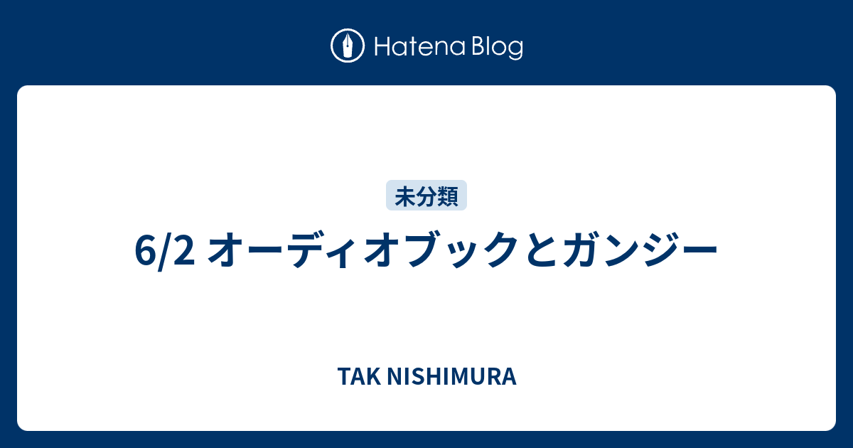 6/2 オーディオブックとガンジー - TAK NISHIMURA