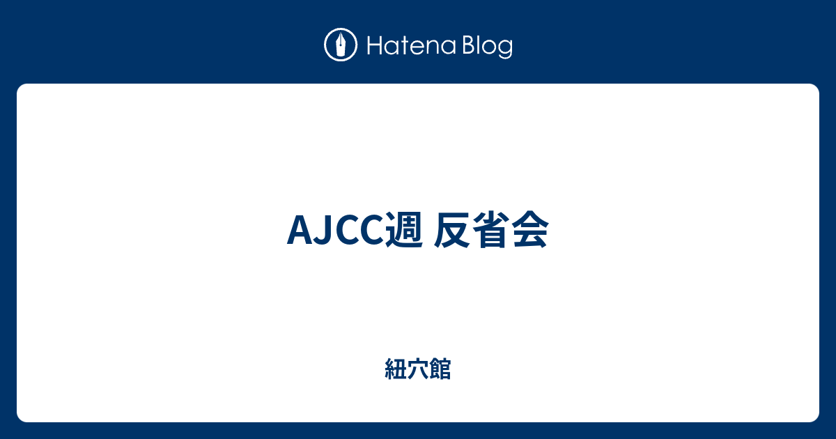 AJCC週 反省会 - 紐穴館