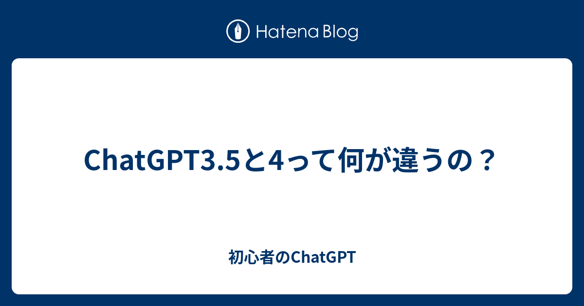 ChatGPT3.5と4って何が違うの？ - 初心者のChatGPT