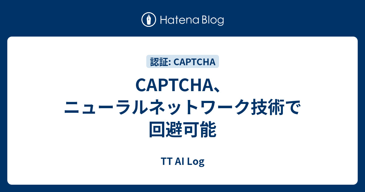 CAPTCHA、ニューラルネットワーク技術で回避可能 - TT AI Log