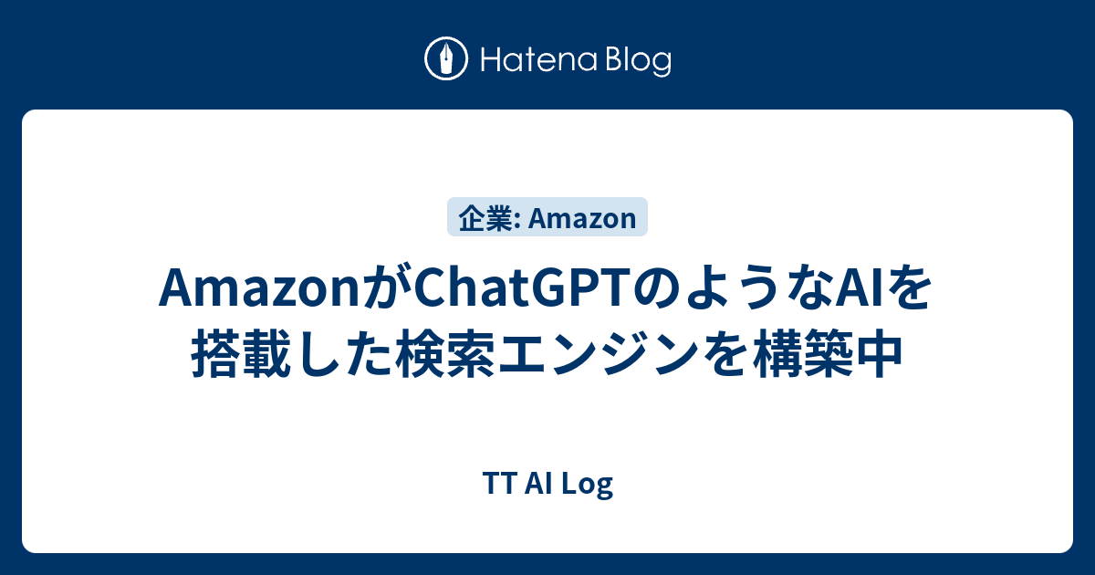 AmazonがChatGPTのようなAIを搭載した検索エンジンを構築中 - TT AI Log