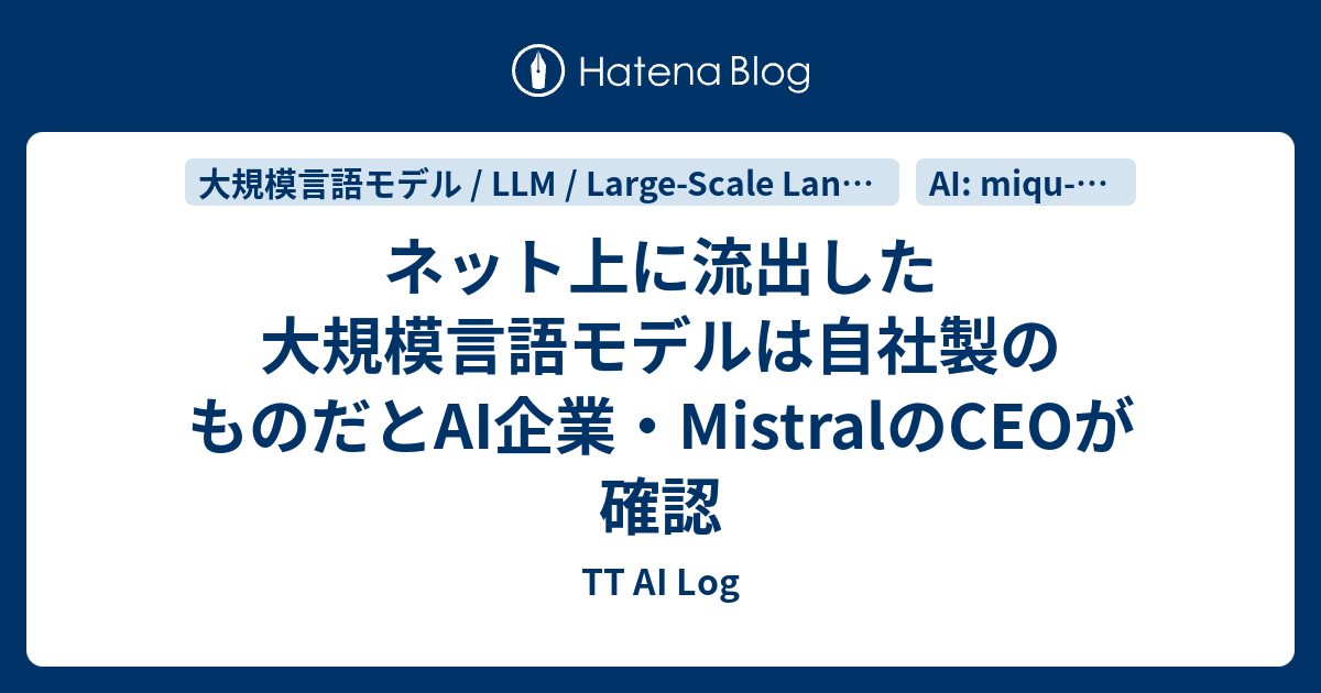 ネット上に流出した大規模言語モデルは自社製のものだとAI企業・MistralのCEOが確認 - TT AI Log