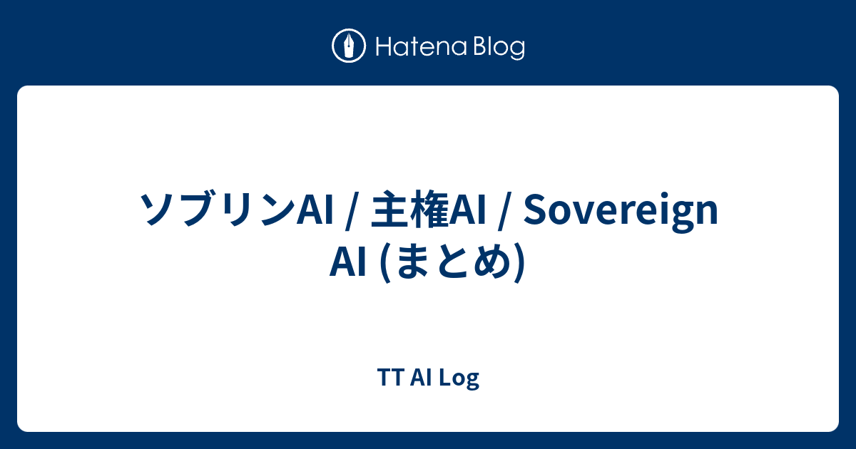 ソブリンAI / 主権AI / Sovereign AI (まとめ) - TT AI Log