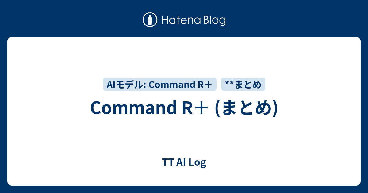 Command R＋ (まとめ) - TT AI Log