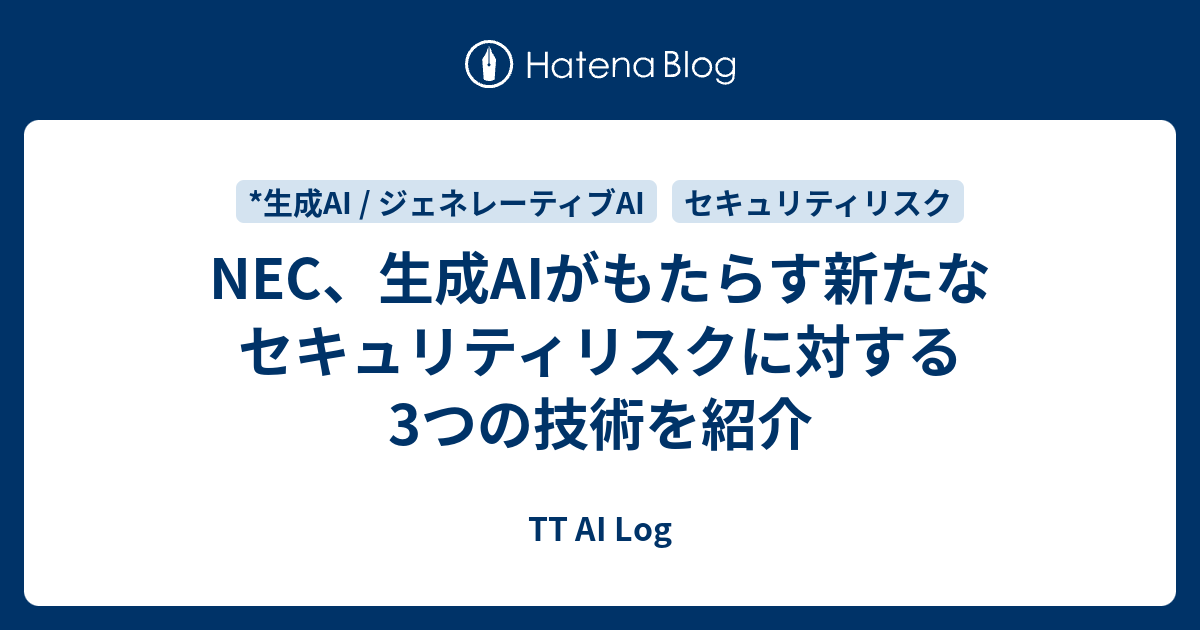 NEC、生成AIがもたらす新たなセキュリティリスクに対する3つの技術を紹介 - TT AI Log