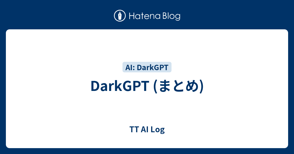 DarkGPT (まとめ) - TT AI Log