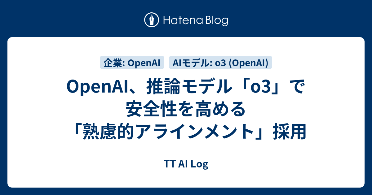 OpenAI、推論モデル「o3」で安全性を高める「熟慮的アラインメント」採用 - TT AI Log