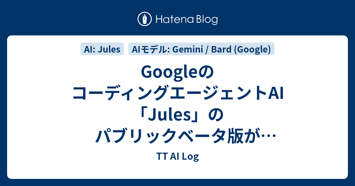 GoogleのコーディングエージェントAI「Jules」のパブリックベータ版が公開される、Gemini 2.5 Proで強力コーディング - TT AI Log
