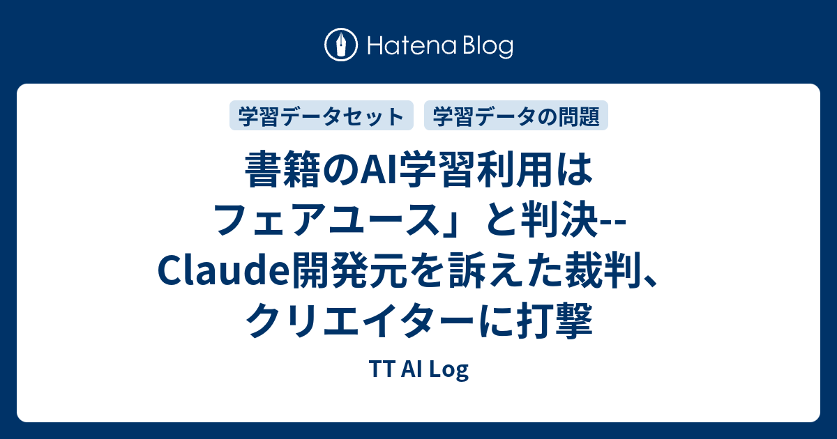 書籍のAI学習利用はフェアユース」と判決--Claude開発元を訴えた裁判、クリエイターに打撃 - TT AI Log