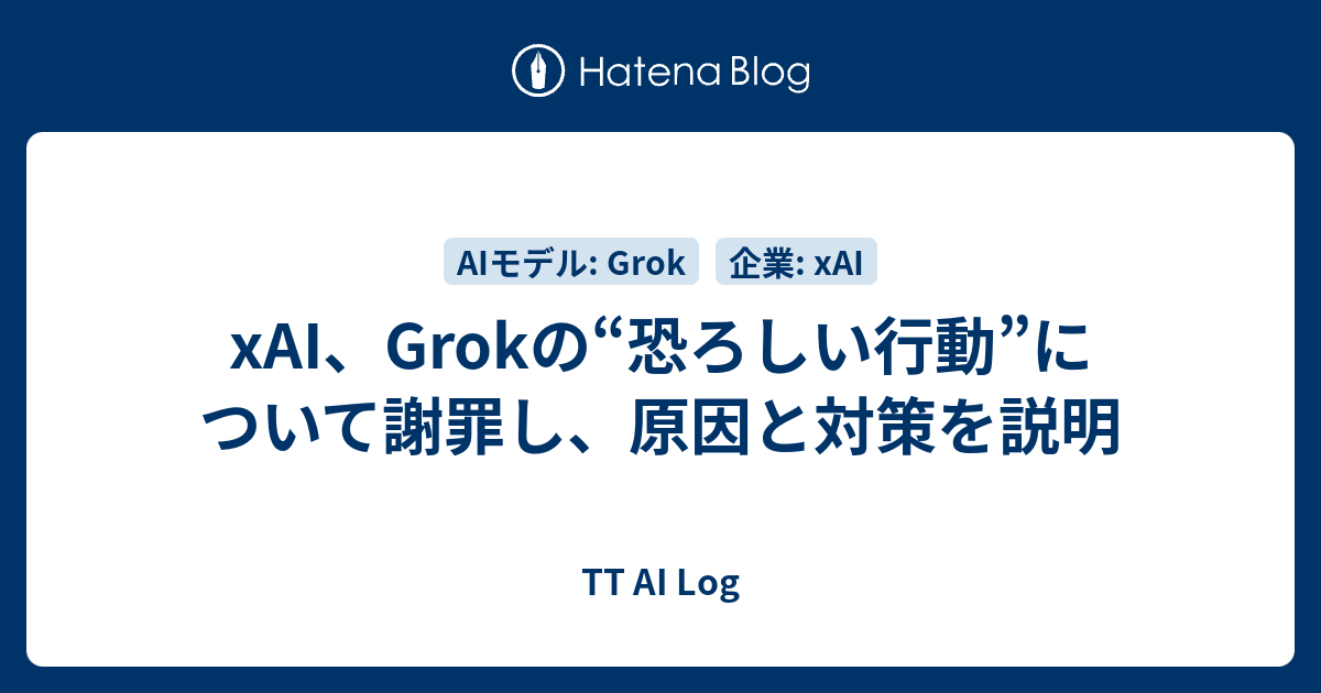 xAI、Grokの“恐ろしい行動”について謝罪し、原因と対策を説明 - TT AI Log