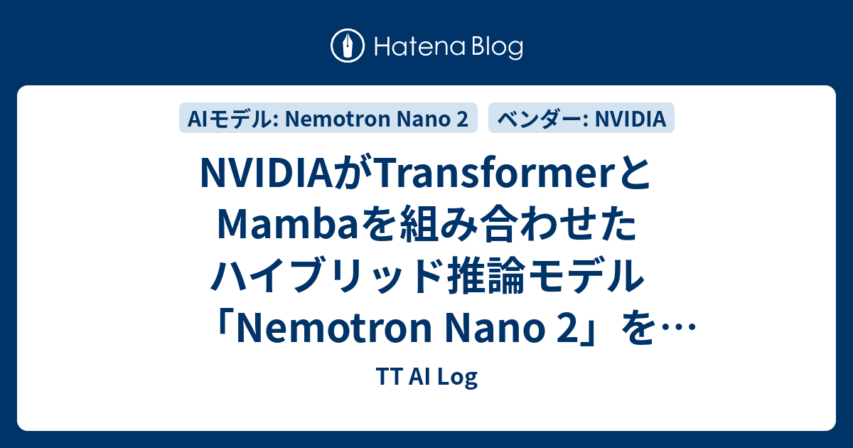 NVIDIAがTransformerとMambaを組み合わせたハイブリッド推論モデル「Nemotron Nano 2」をリリース - TT ...