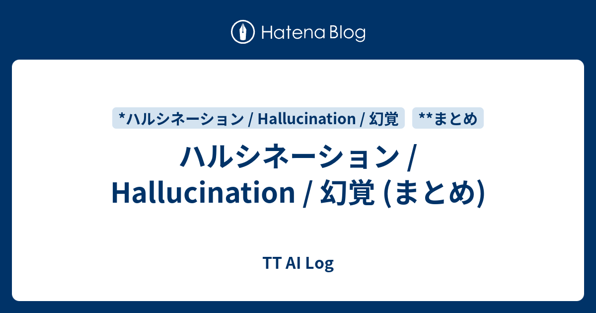 ハルシネーション / Hallucination / 幻覚 (まとめ) - TT AI Log