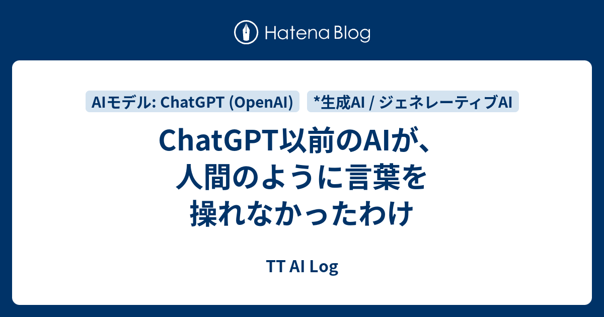 ChatGPT以前のAIが、人間のように言葉を操れなかったわけ - TT AI Log
