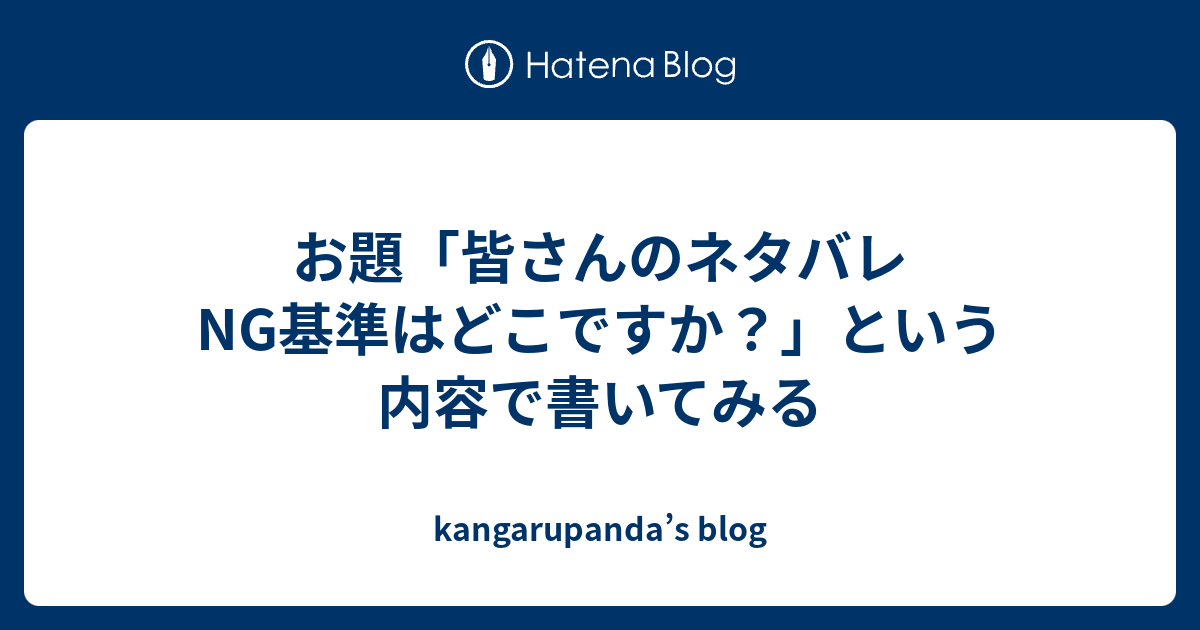 お題「皆さんのネタバレNG基準はどこですか？」という内容で書いてみる - kangarupanda’s blog